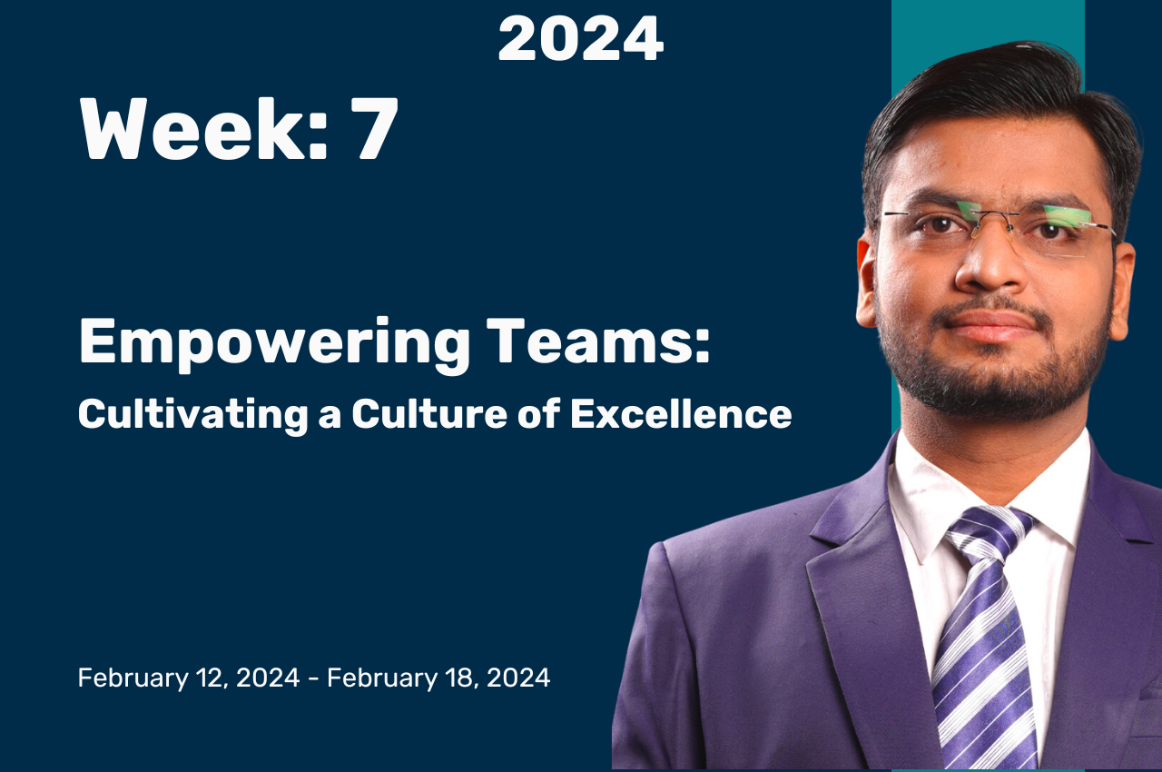 Week 7 - Empowering Teams: Cultivating a Culture of Excellence - Sagar ...